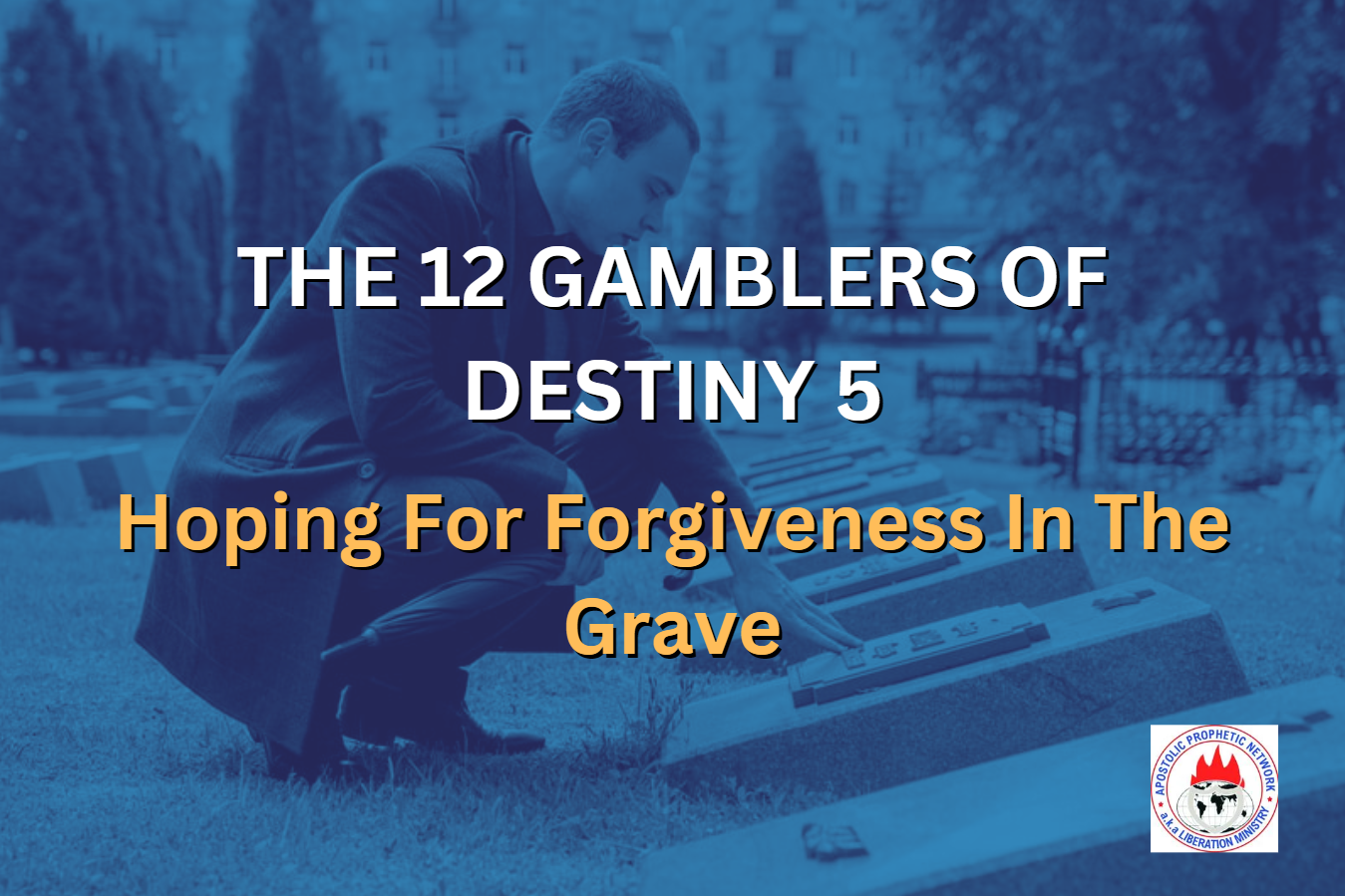 THE 12 GAMBLERS OF DESTINY 5 – Hoping For Forgiveness In The Grave ...